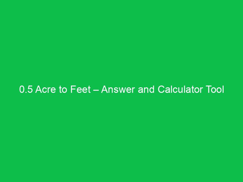 0.5 Acre to Feet – Answer and Calculator Tool - Prep My Career