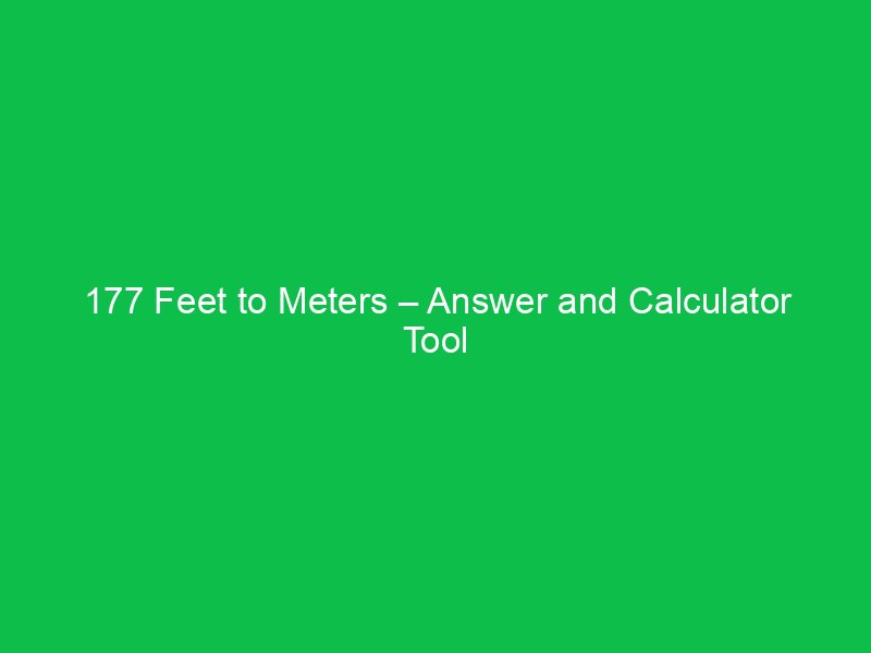 177 Feet to Meters – Answer and Calculator Tool - Prep My Career