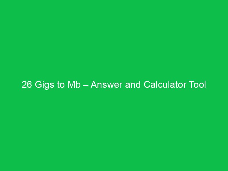 26 Gigs to Mb – Answer and Calculator Tool - Prep My Career