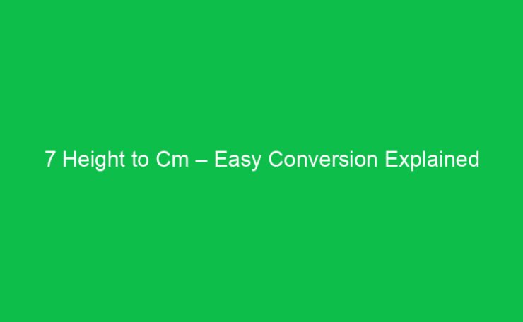 7 Height to Cm – Easy Conversion Explained - Prep My Career