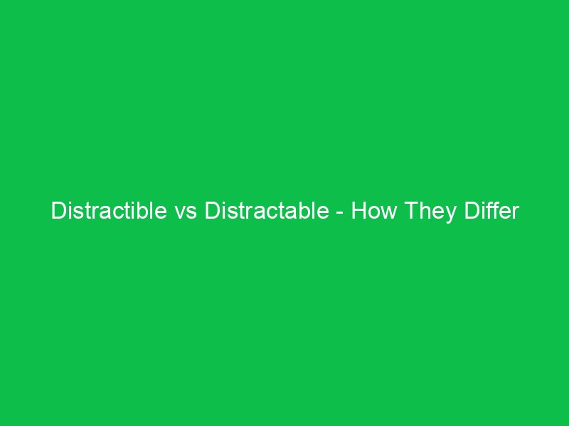 Distractible vs Distractable - How They Differ - Prep My Career