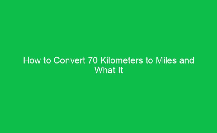 How to Convert 70 Kilometers to Miles and What It Means - Prep My Career