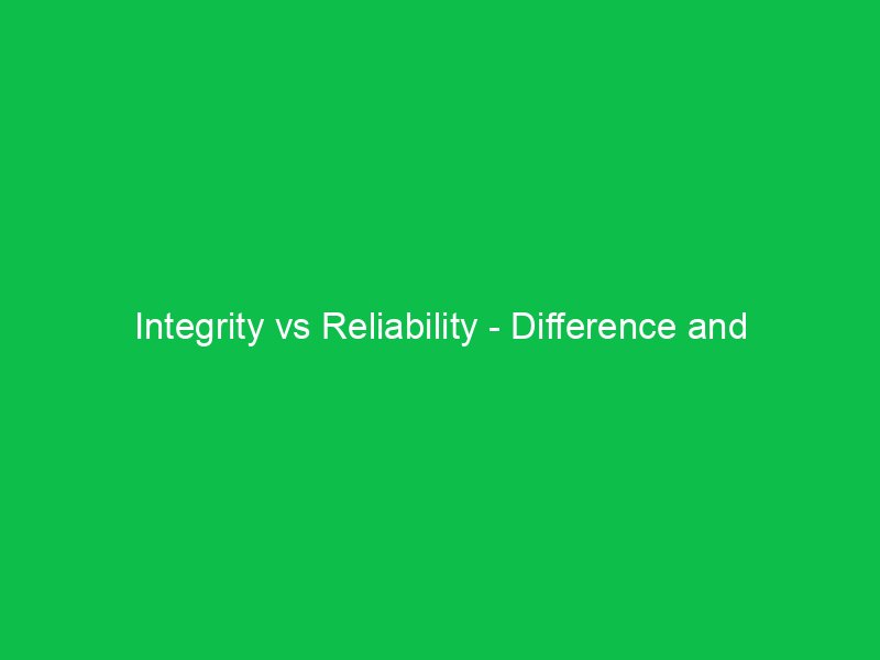 Integrity vs Reliability - Difference and Comparison - Prep My Career