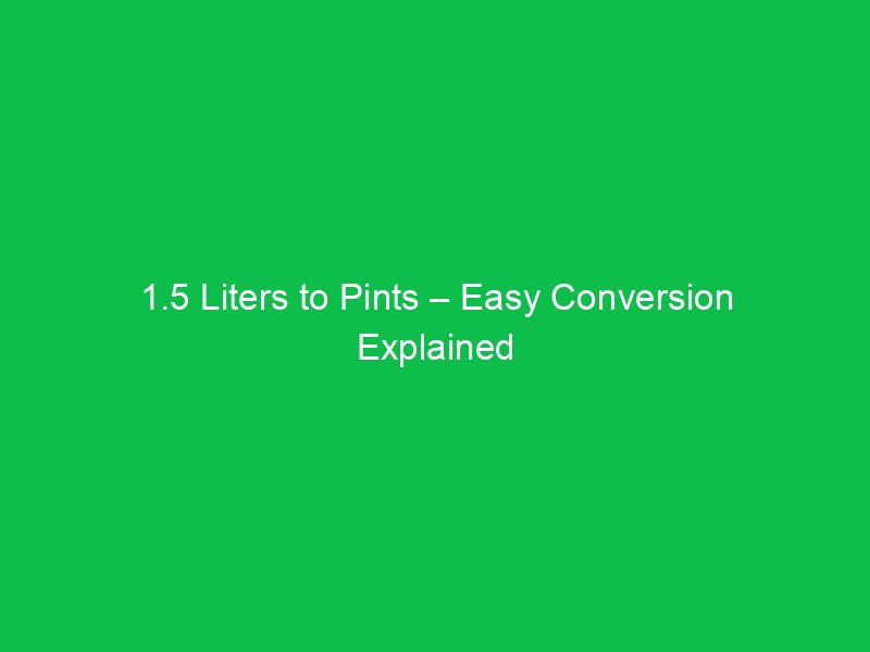 1.5 Liters to Pints – Easy Conversion Explained - Prep My Career