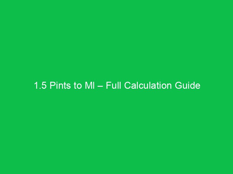 1.5 Pints to Ml – Full Calculation Guide - Prep My Career