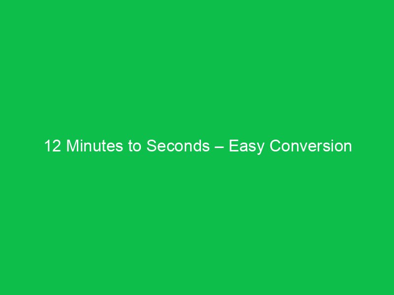 12 Minutes to Seconds – Easy Conversion Explained - Prep My Career
