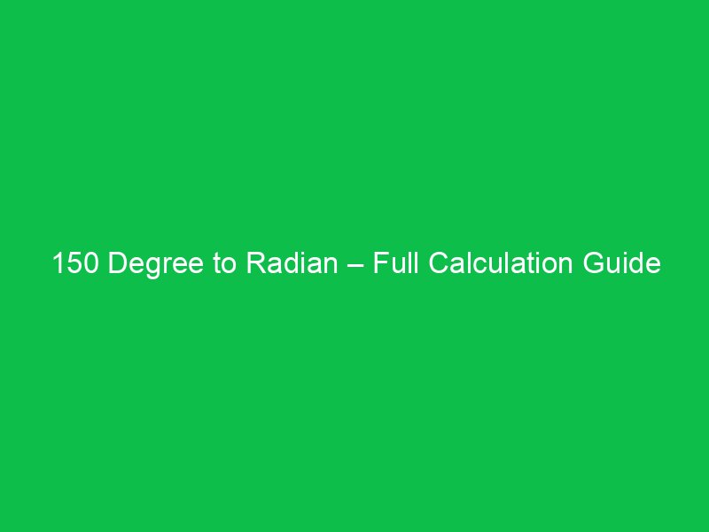 150 Degree to Radian – Full Calculation Guide - Prep My Career
