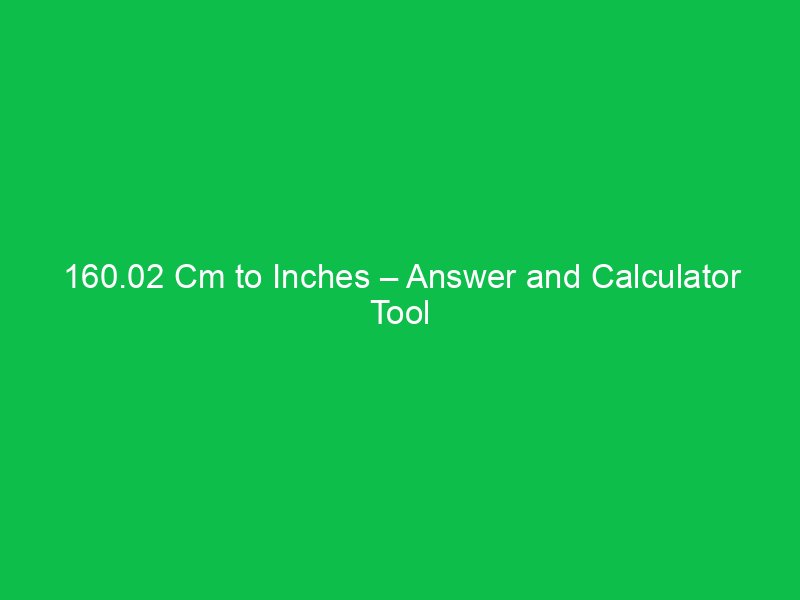 160.02 Cm to Inches – Answer and Calculator Tool - Prep My Career