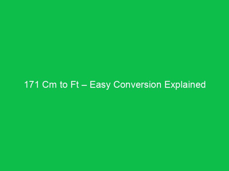 171 Cm to Ft – Easy Conversion Explained - Prep My Career