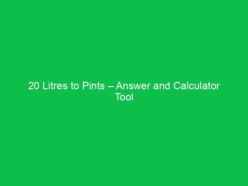 20 Litres to Pints – Answer and Calculator Tool - Prep My Career