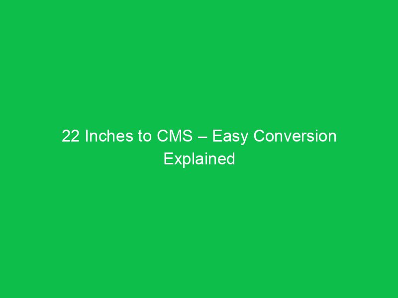22 Inches to CMS – Easy Conversion Explained - Prep My Career