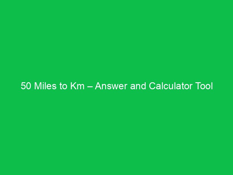 50 Miles to Km – Answer and Calculator Tool - Prep My Career