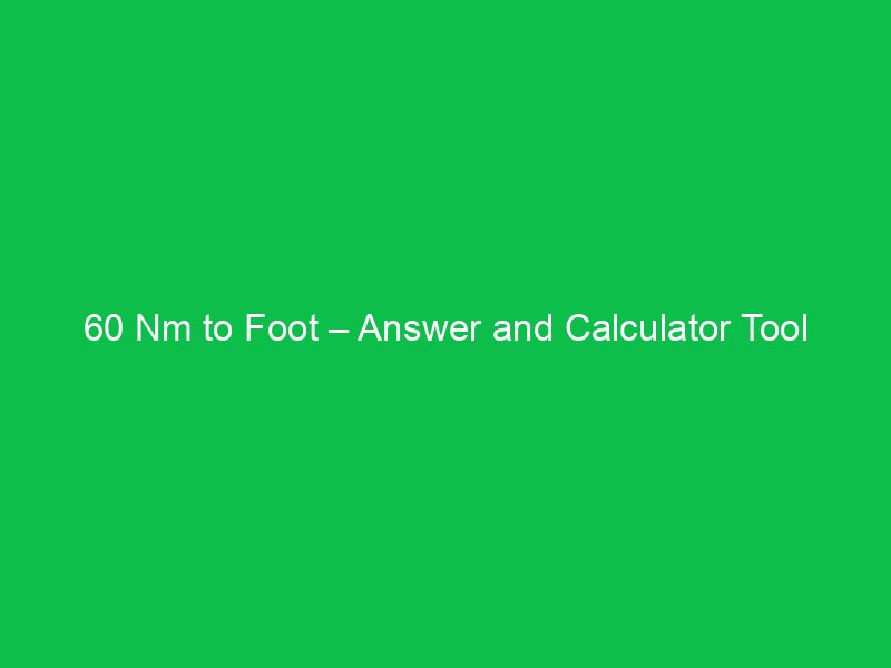 60 Nm to Foot – Answer and Calculator Tool - Prep My Career