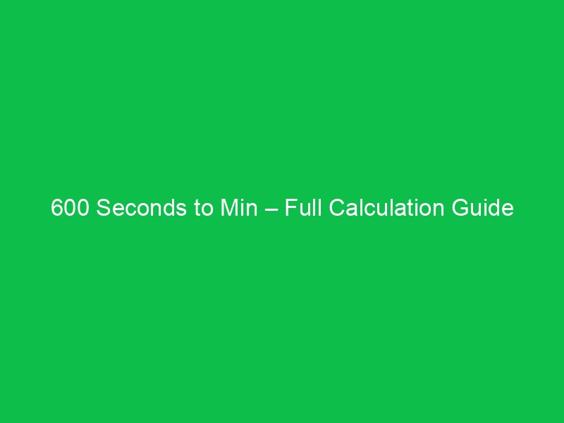 600 Seconds to Min – Full Calculation Guide - Prep My Career