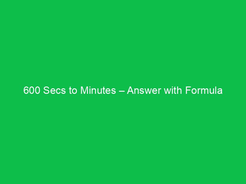 600 Secs to Minutes – Answer with Formula - Prep My Career