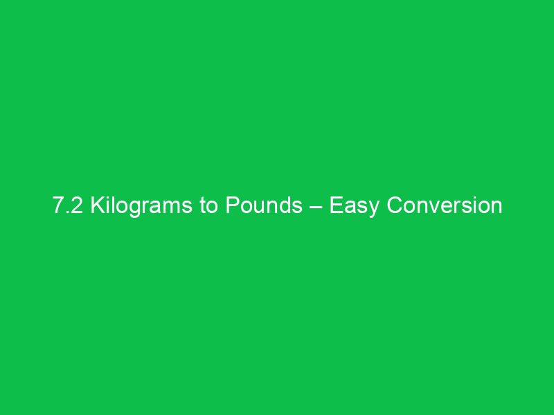 7.2 Kilograms to Pounds – Easy Conversion Explained - Prep My Career