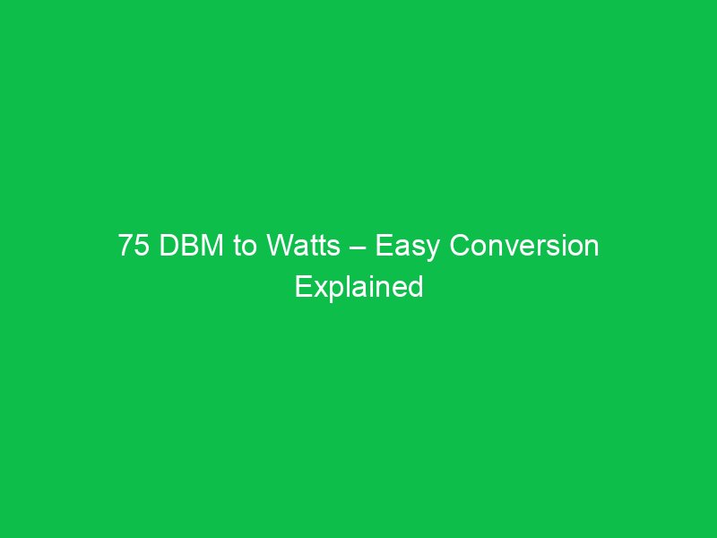 75 DBM to Watts – Easy Conversion Explained - Prep My Career